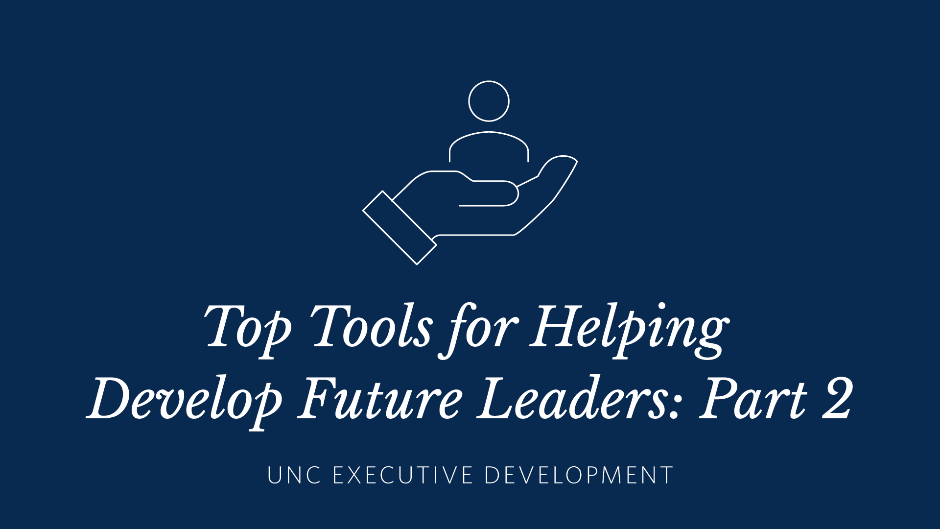 Top Tools for Helping Develop Future Leaders: Part 2 - UNC Executive Development